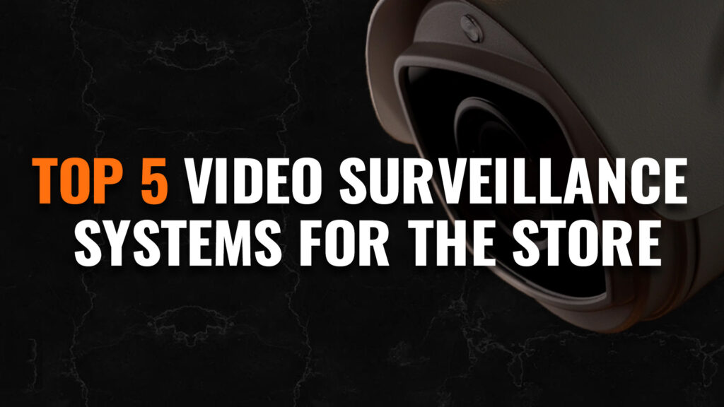 TOP 5 VIDEO SURVEILLANCE SYSTEMS FOR THE STORE | ISONCOM